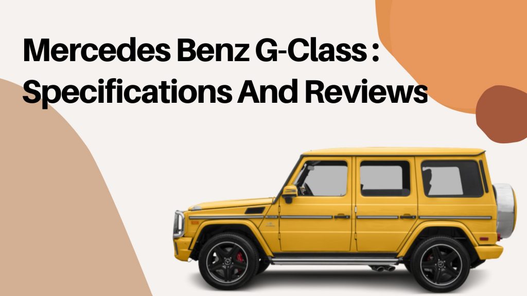 Mercedes Benz G-Class: Specifications And Reviews