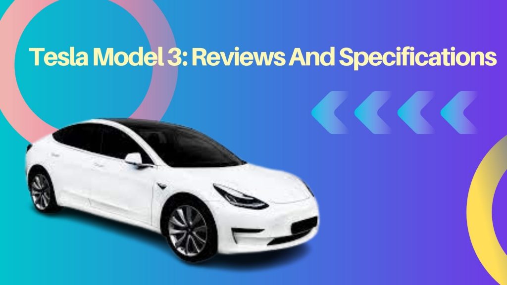 Tesla Model 3: Reviews And Specifications