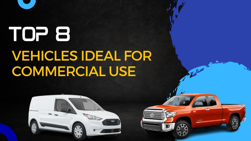 Top 8 Vehicles Ideal For Commercial Use